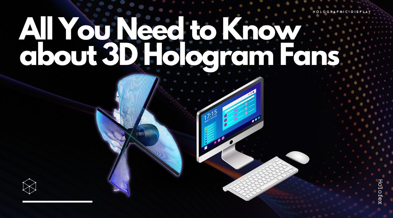 All You Need to Know about 3D Hologram Fans – Holofex