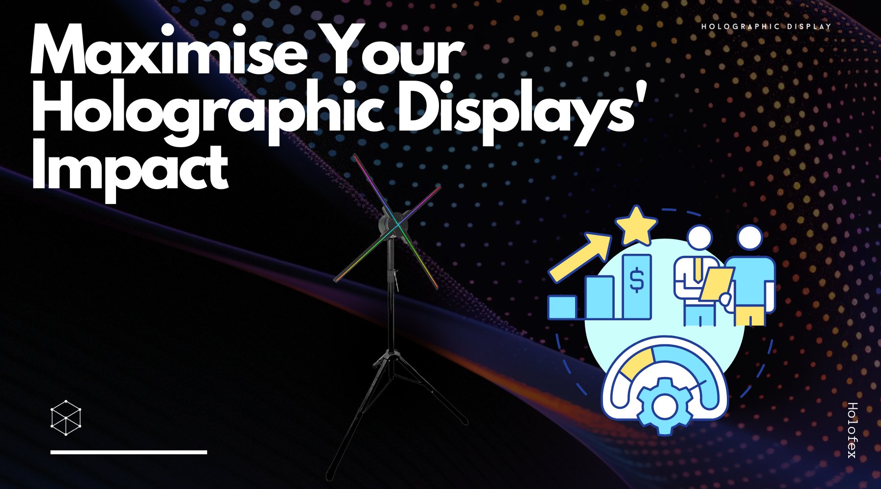 Maximise Your Holographic Displays' Impact – Holofex