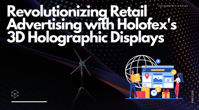 Revolutionizing Retail Advertising with Holofex's 3D Holographic Displays